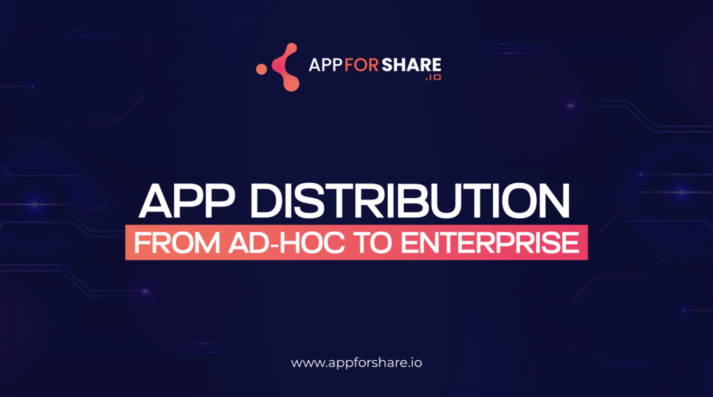App Distribution – From Ad-hoc to Enterprise App Distribution – From Ad-hoc to Enterprise