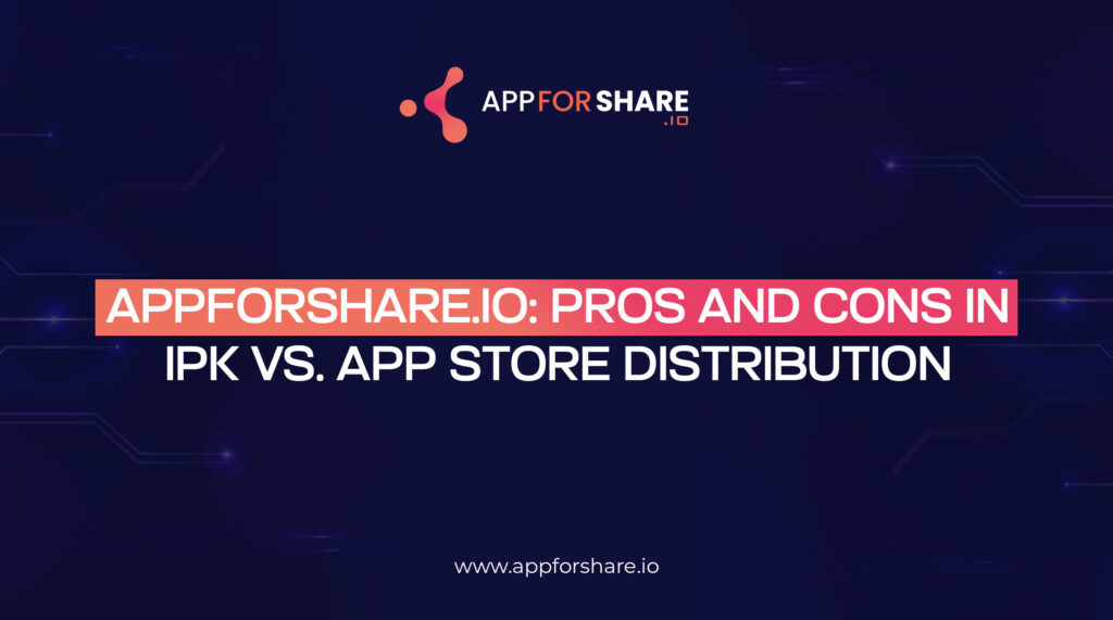 Appforshare.io: Pros and Cons in IPK vs. App Store Distribution